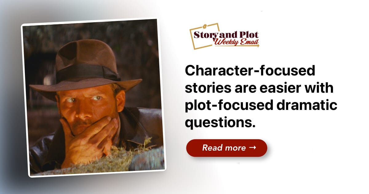 Character-focused stories are easier with plot-focused dramatic questions.