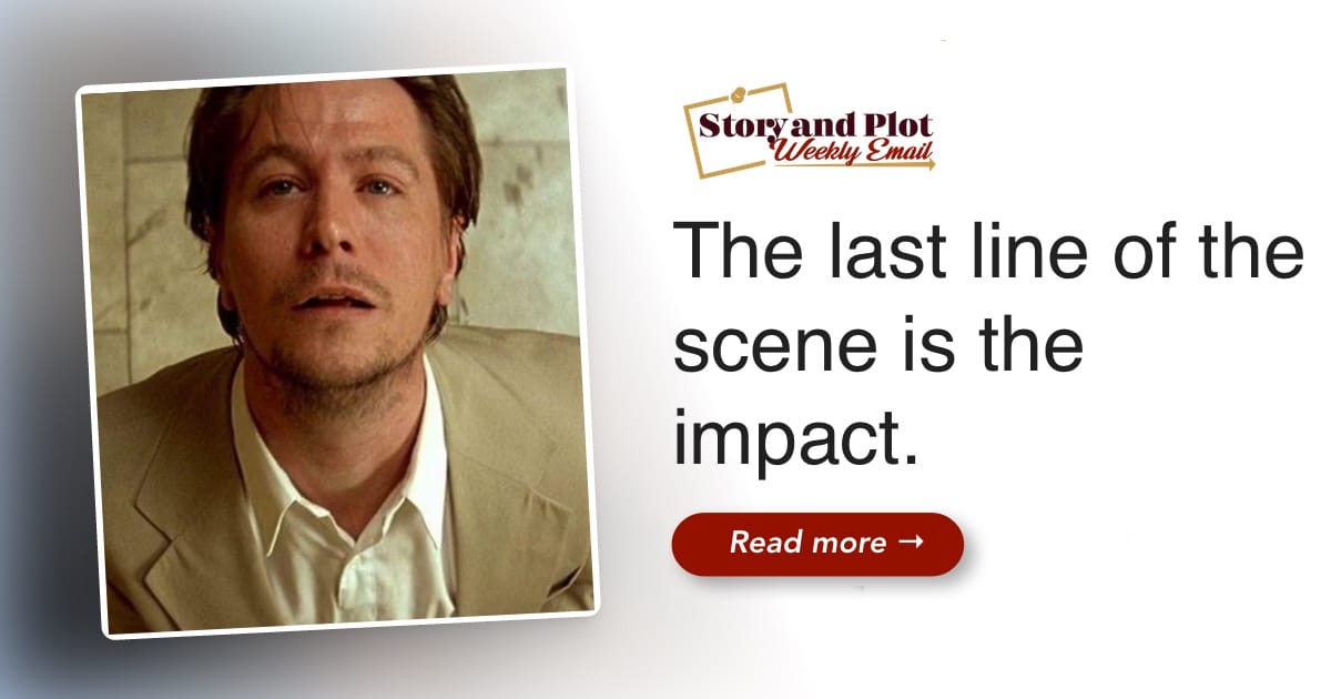 The last line of a scene is the impact.